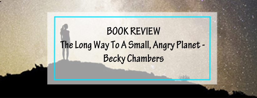 REVIEW: The Long Way to a Small Angry Planet – Becky Chambers – NERDS ...