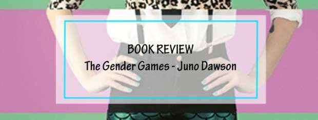 REVIEW: The Gender Games – Juno Dawson – NERDS LIKE ME