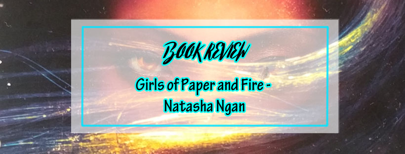 REVIEW: Girls of Paper and Fire – Natasha Ngan – NERDS LIKE ME